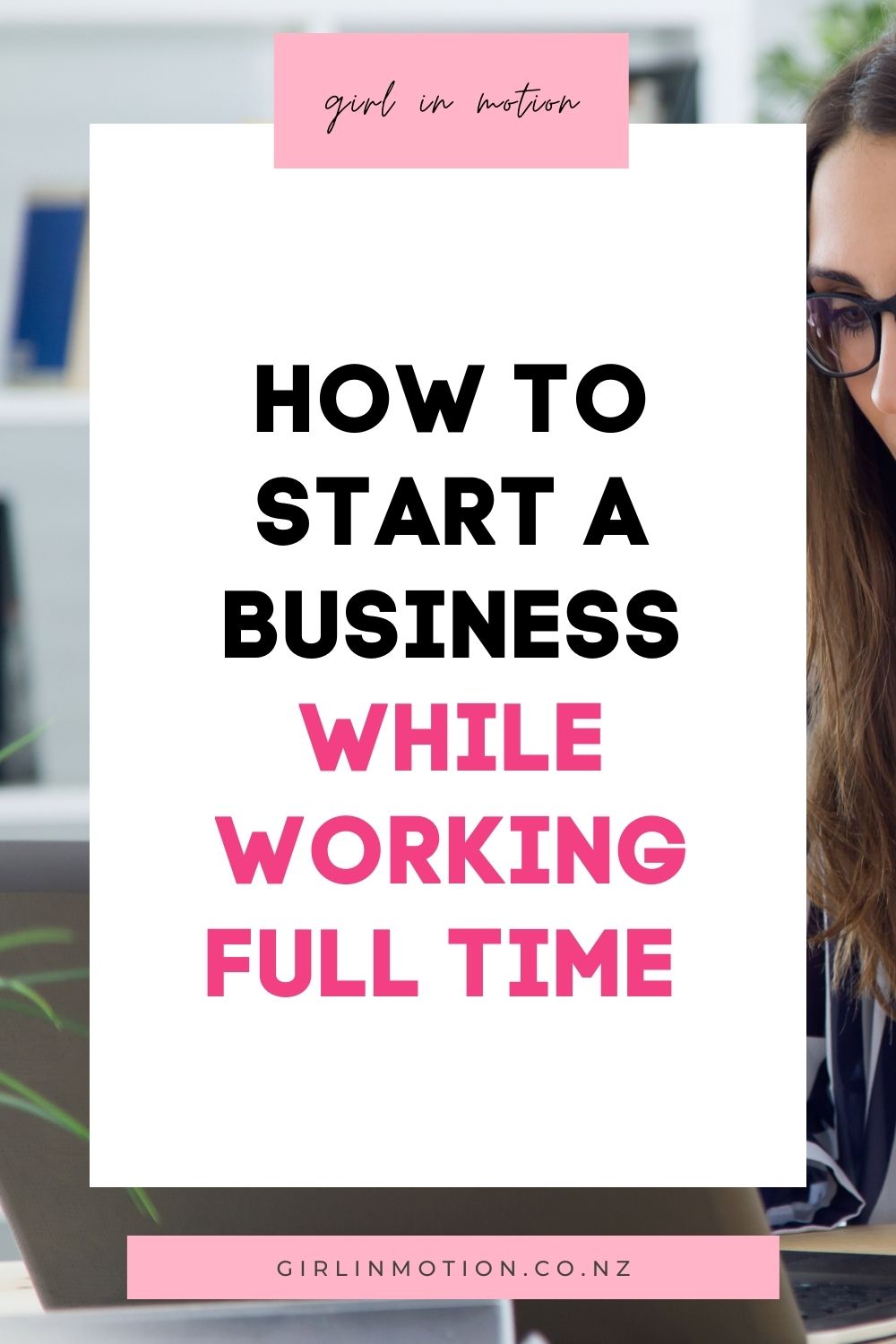 How to Start a Business While Working Full Time - Girl in Motion