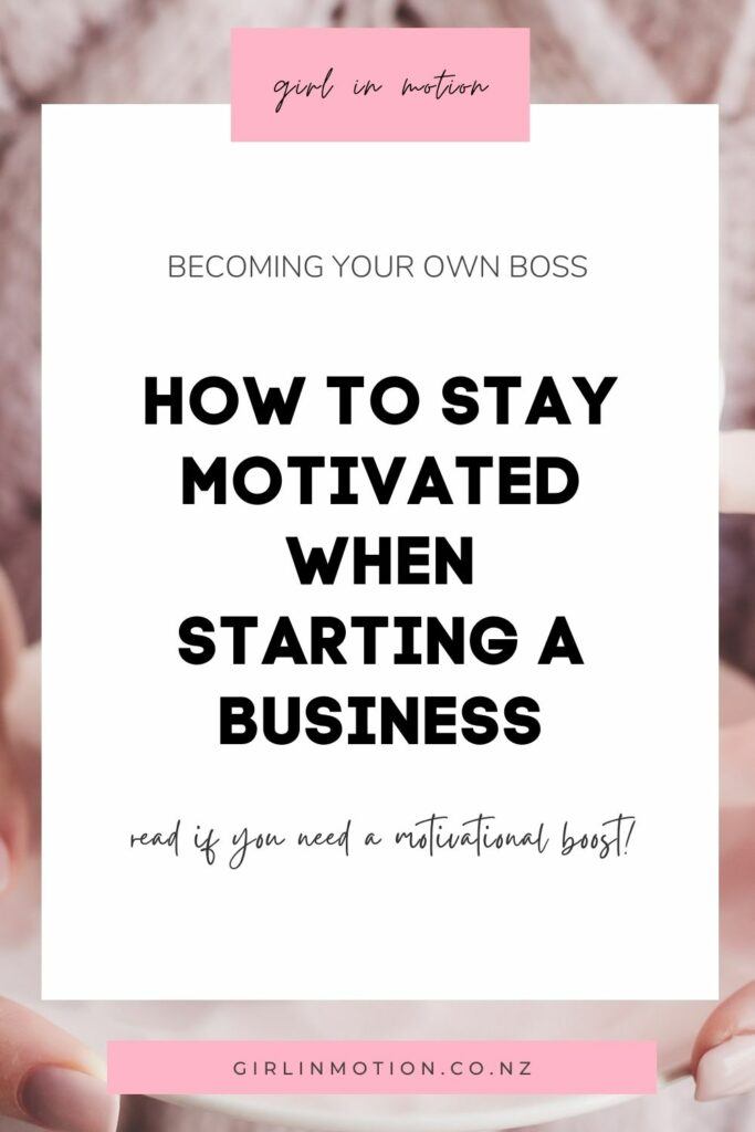 How to Stay Motivated When Starting a Business - Girl in Motion