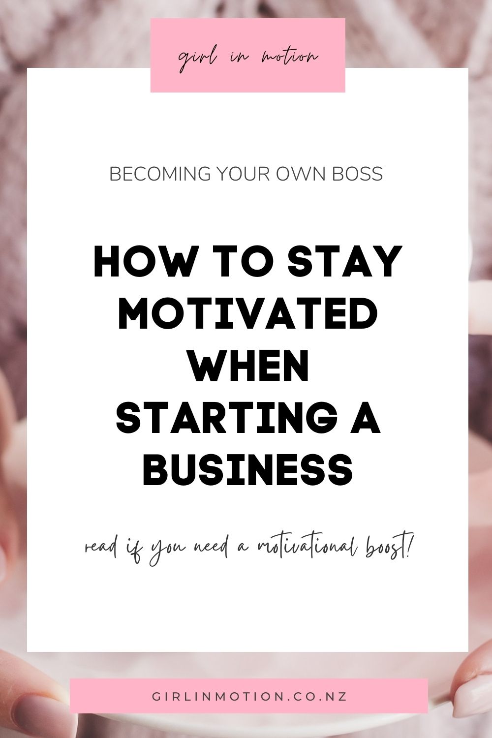How to Stay Motivated When Starting a Business - Girl in Motion